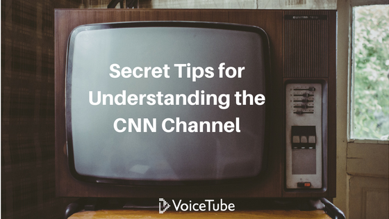 Secret Tips for Understanding the CNN Channel - VoiceTube